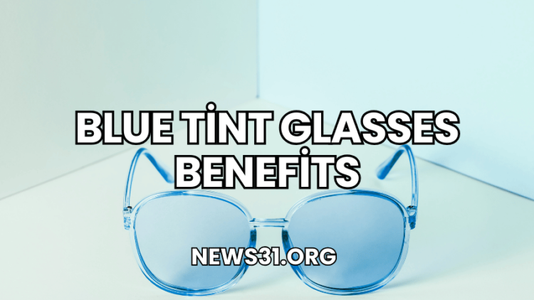 Blue Tint Glasses Benefits - News 31