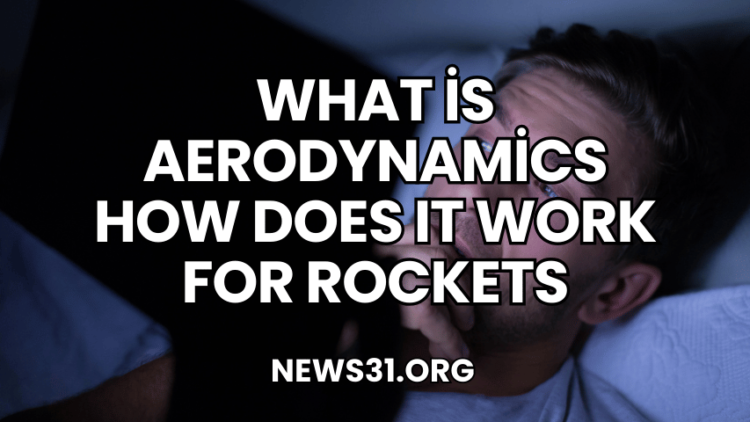 What is Aerodynamics How Does It Work for Rockets - News 31