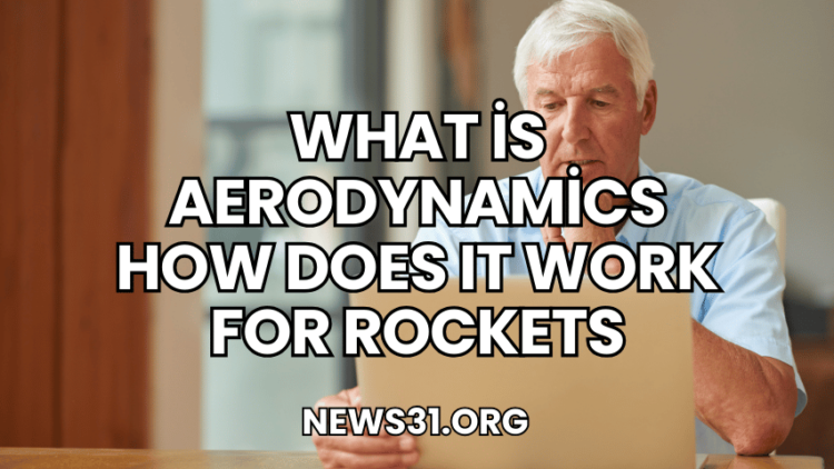 What is Aerodynamics How Does It Work for Rockets - News 31